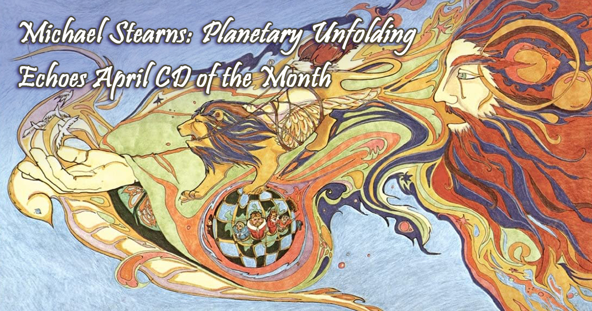 Monday, Apr 4, 2022 – Michael Stearns Interview & CD of the Month – Echoes