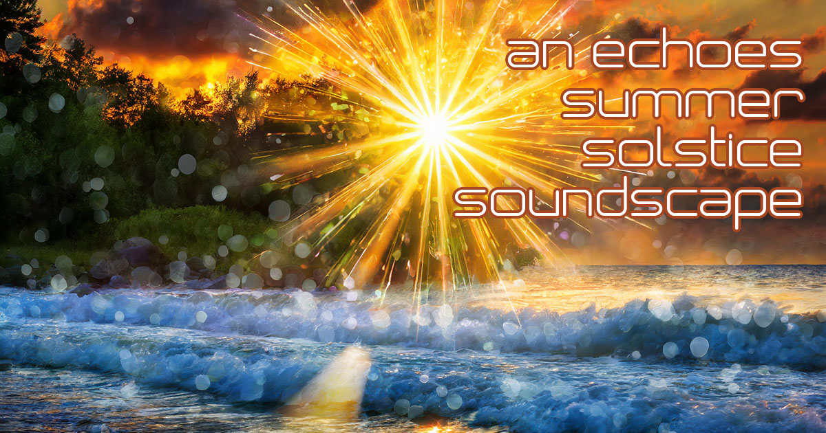 Friday, June 21, 2024 – An Echoes Summer Solstice – Echoes